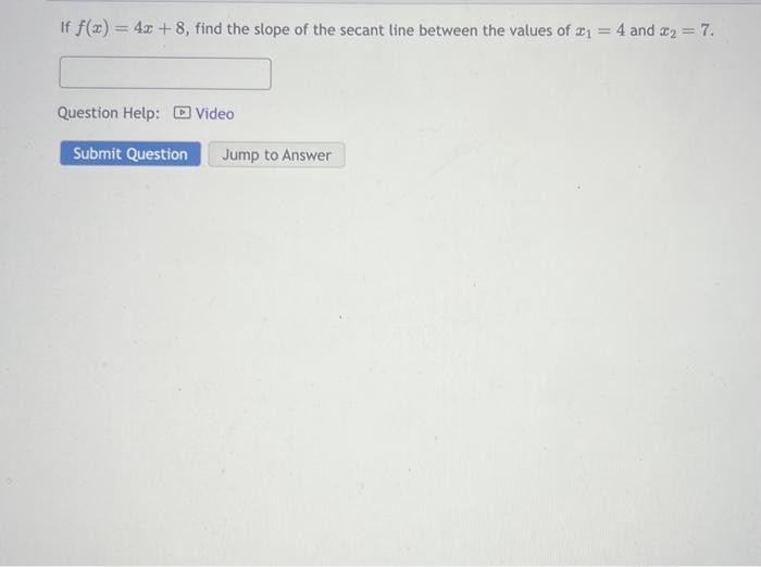 Solved If f(x)=4x+8, find the slope of the secant line | Chegg.com