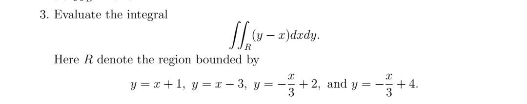 Solved 3. Evaluate the integral ∬R(y−x)dxdy Here R denote | Chegg.com