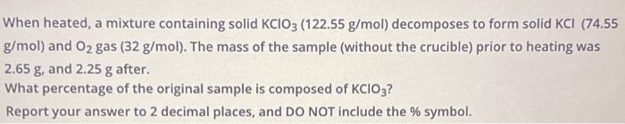 Solved When heated, a mixture containing solid KCIO3 (122.55 | Chegg.com