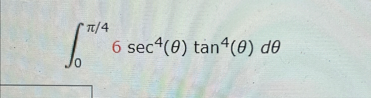 Solved ∫0π46sec4(θ)tan4(θ)dθ | Chegg.com