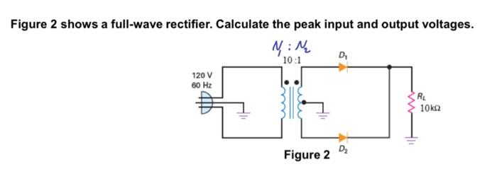 Solved Figure 2 shows a full-wave rectifier. Calculate the | Chegg.com