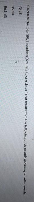 Solved Calculate the total SPL in decibels (accurate to one | Chegg.com