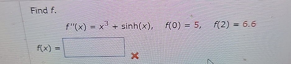 Solved Find f.f(x)=,f''(x)=x3+sinh(x),f(0)=5,f(2)=6.6 | Chegg.com