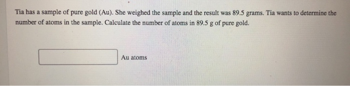 Solved Tia has a sample of pure gold (Au). She weighed the | Chegg.com