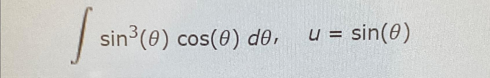 Solved ∫﻿﻿sin3(θ)cos(θ)dθ,u=sin(θ) | Chegg.com