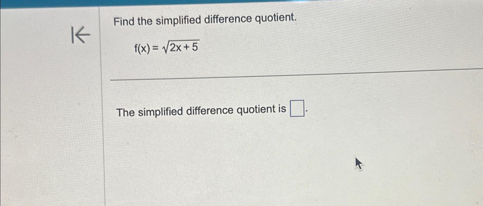 Solved Find the simplified difference quotient.f(x)=2x+52The | Chegg.com