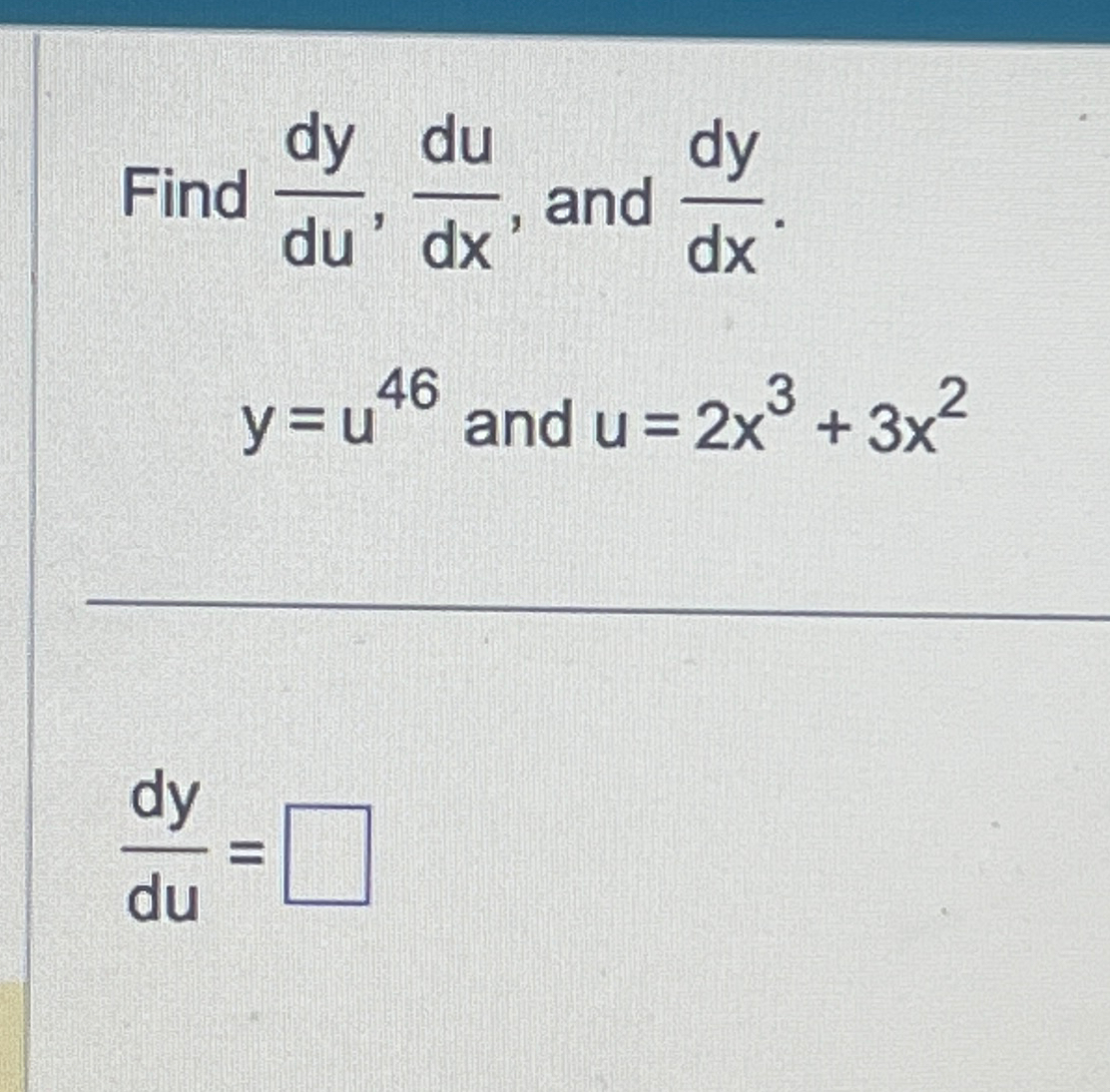 Solved Find dydu,dudx, ﻿and dydx.y=u46 ﻿and u=2x3+3x2dydu= | Chegg.com