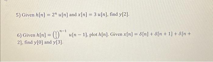 Solved 5) Given h[n]=2nu[n] and x[n]=3u[n], find y[2]. 6) | Chegg.com