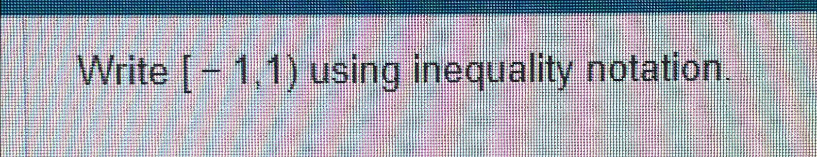 Solved Write [-1,1) ﻿using inequality notation. | Chegg.com