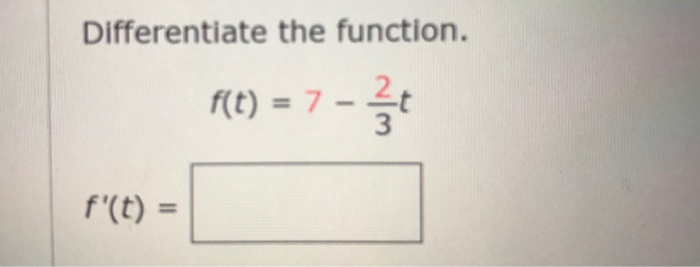 Solved Differentiate the function. f(t) = 7 - 2 + f'(t) = | Chegg.com