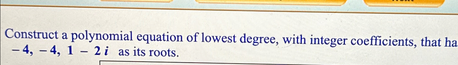 Solved Construct a polynomial equation of lowest degree, | Chegg.com