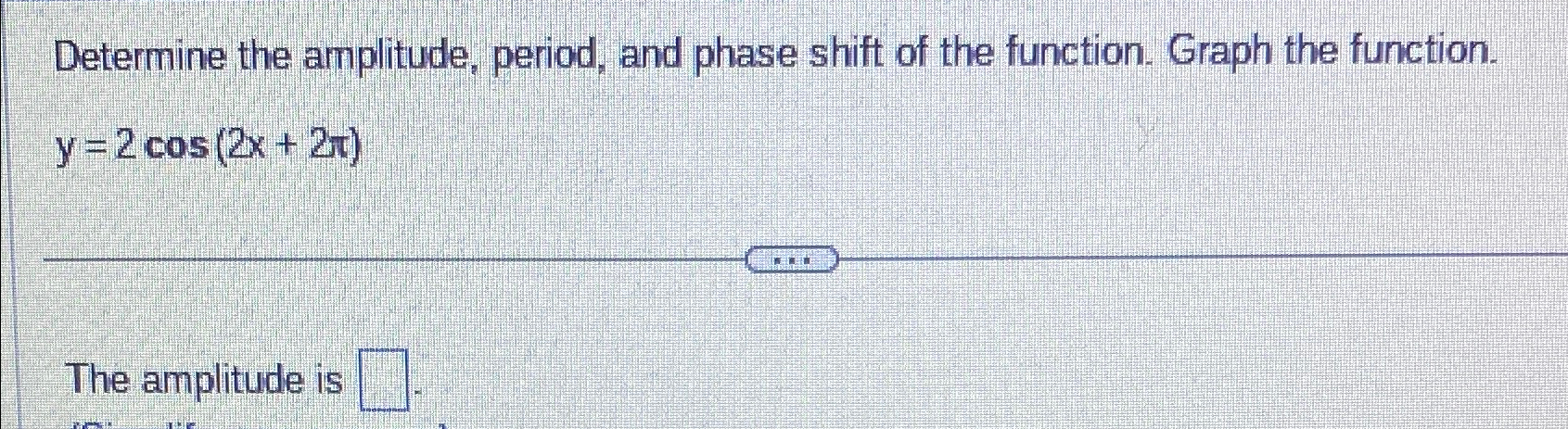 Solved Determine the amplitude, period, and phase shift of | Chegg.com