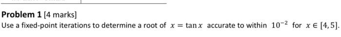 Solved Problem 1 (4 marks) Use a fixed-point iterations to | Chegg.com
