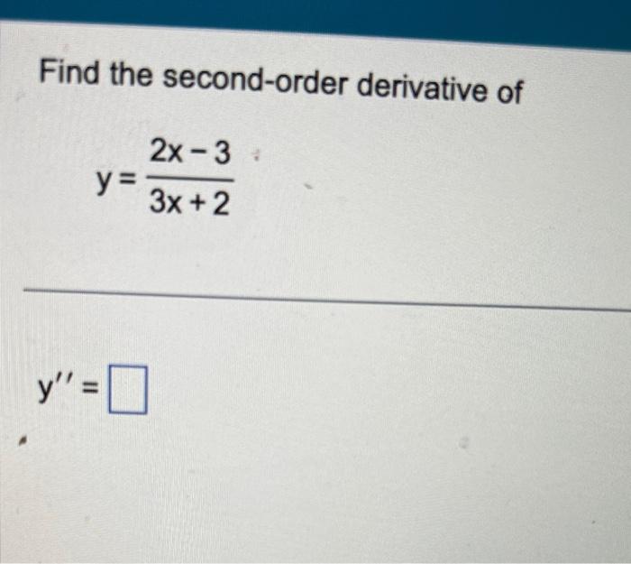 Solved Find the second-order derivative of y=3x+22x−3 | Chegg.com