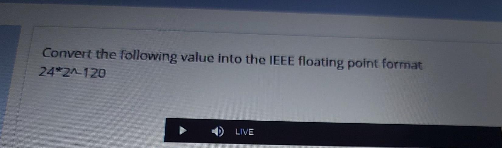 Solved Convert the following value into the IEEE floating | Chegg.com