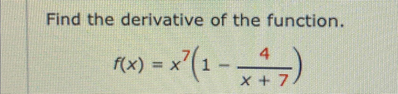 Solved Find the derivative of the function.f(x)=x7(1-4x+7) | Chegg.com