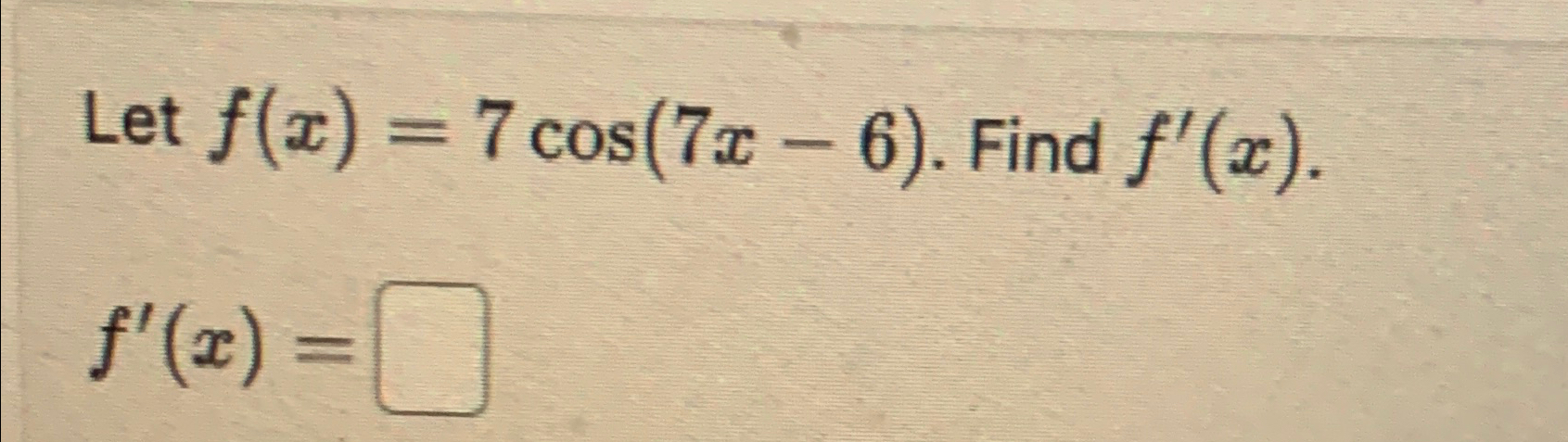 Solved Let f(x)=7cos(7x-6). ﻿Find f'(x)f'(x)= | Chegg.com