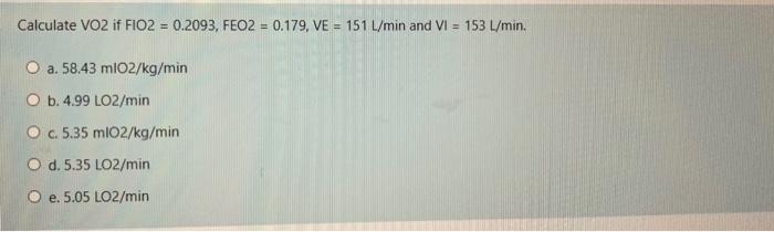 Solved Calculate VO2 if FIO2 = 0.2093, FEO2 = 0.179, VE = | Chegg.com