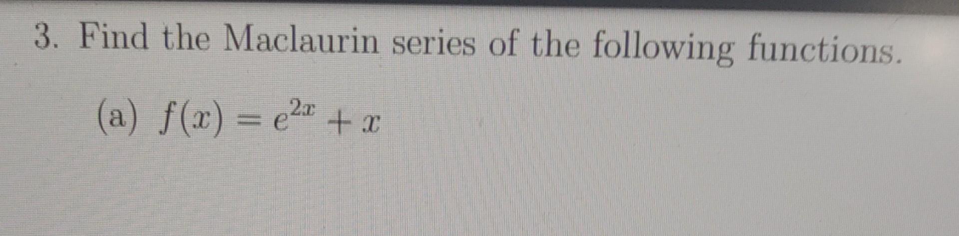 Solved 3. Find the Maclaurin series of the following | Chegg.com