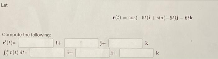 Solved Let r(t)=cos(−5t)i+sin(−5t)j−6tk Compute the | Chegg.com