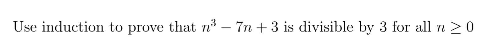 Solved Use induction to prove that n3 – 7n + 3 is divisible | Chegg.com