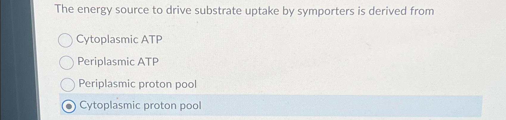 Solved The energy source to drive substrate uptake by | Chegg.com