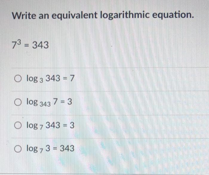 Solved Write an equivalent logarithmic equation. 73 = 343 | Chegg.com