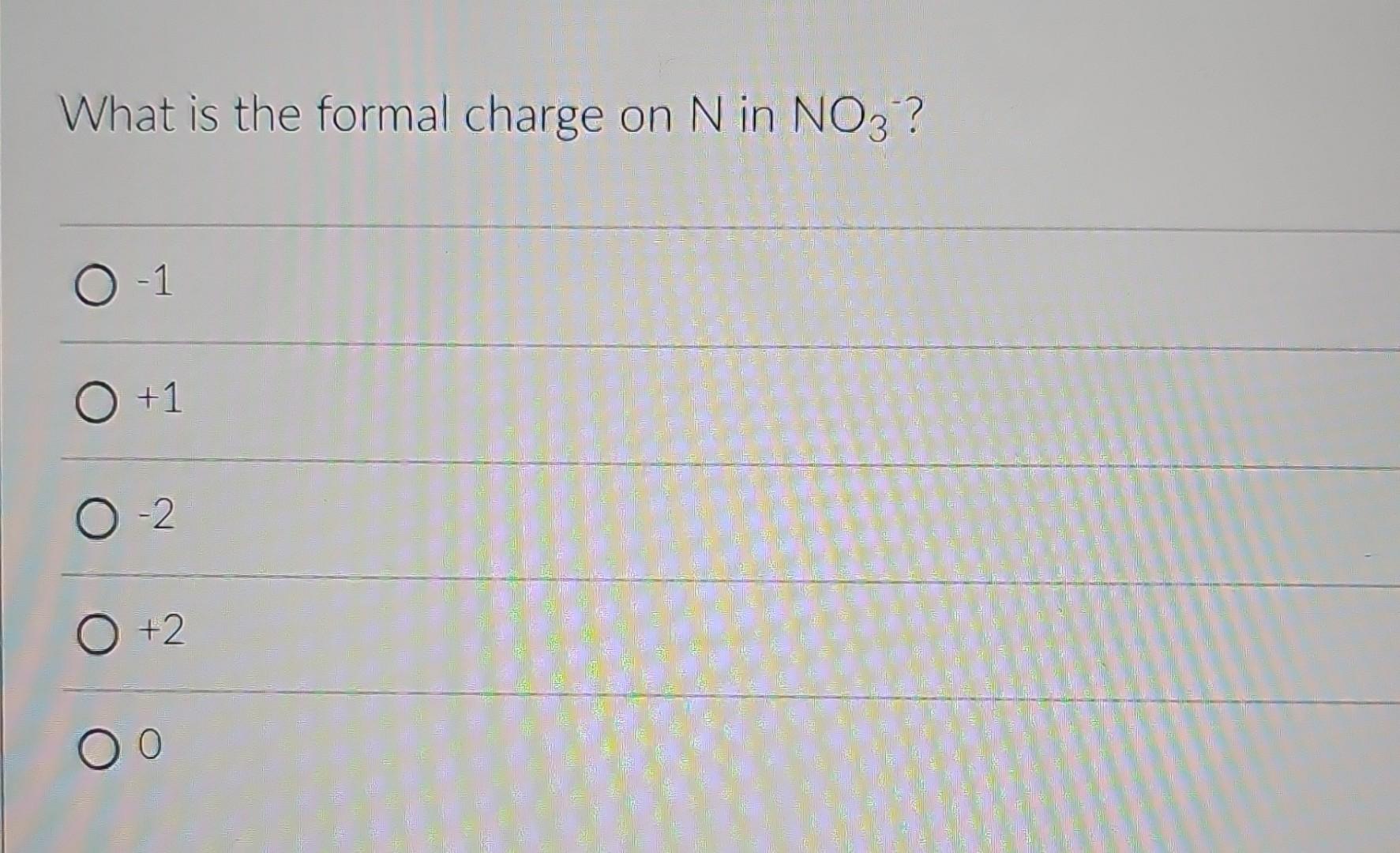 Solved What is the formal charge on Nin NO3 ? −1 +1 −2 +2 | Chegg.com