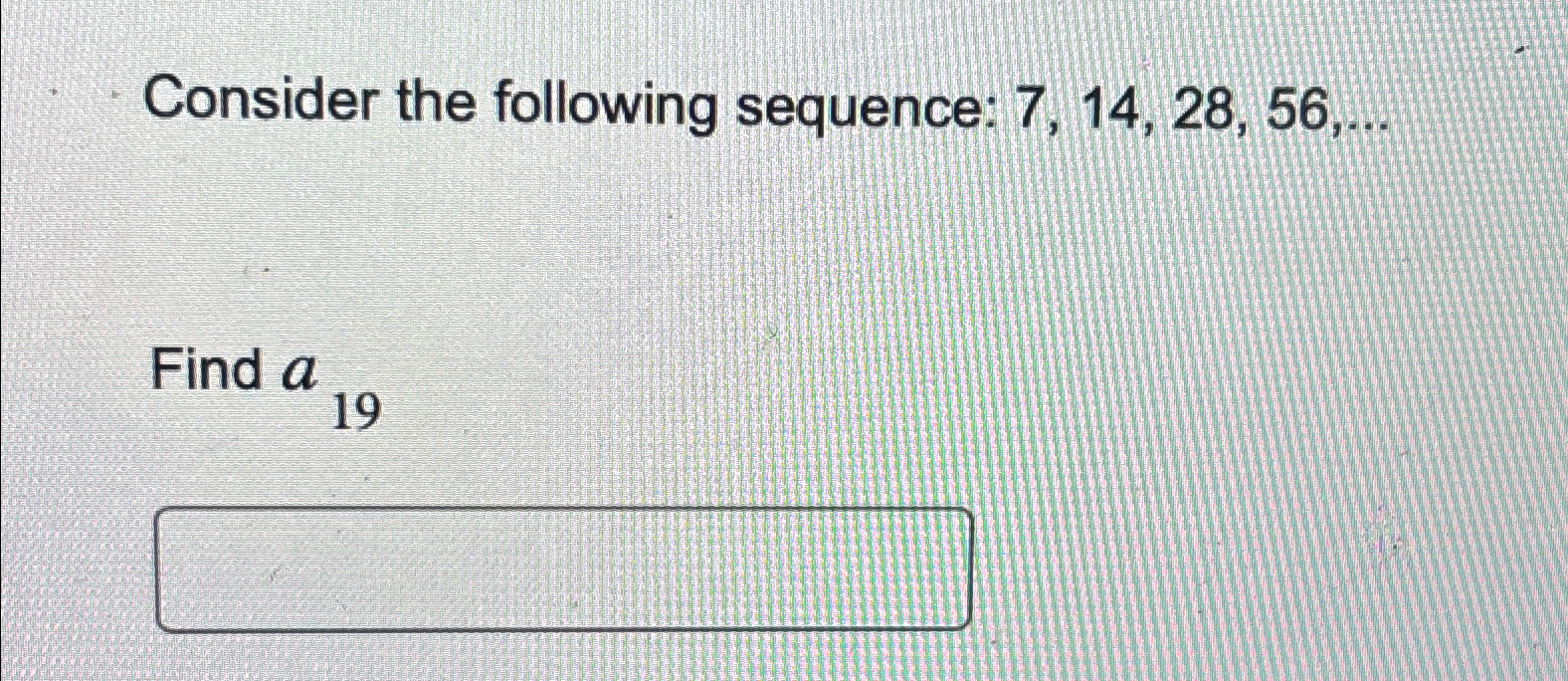 Solved Consider the following sequence: 7,14,28,56,dotsFind | Chegg.com