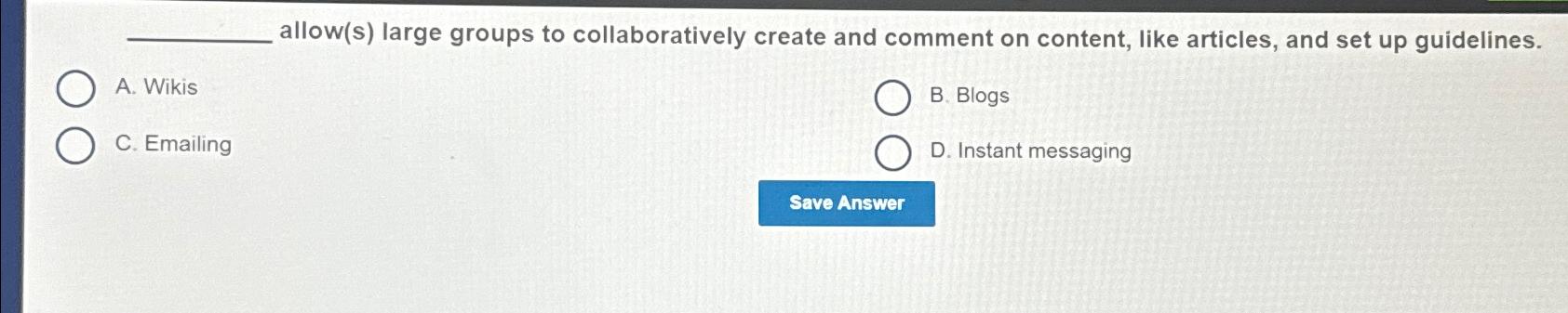 Solved allow(s) ﻿large groups to collaboratively create and | Chegg.com