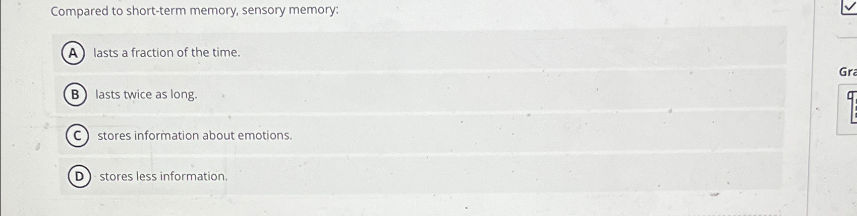 Solved Compared to short-term memory, sensory memory:lasts a | Chegg.com