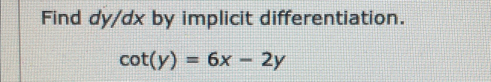 Solved Find dydx ﻿by implicit differentiation.cot(y)=6x-2y | Chegg.com