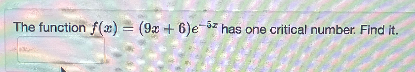 Solved The function f(x)=(9x+6)e-5x ﻿has one critical | Chegg.com