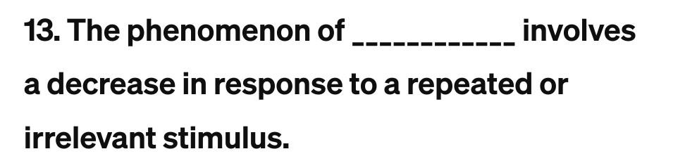 Solved 13. The phenomenon of involves a decrease in response | Chegg.com