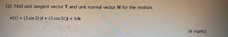 Solved Q2. Find unit tangent vector T and unit normal vector | Chegg.com