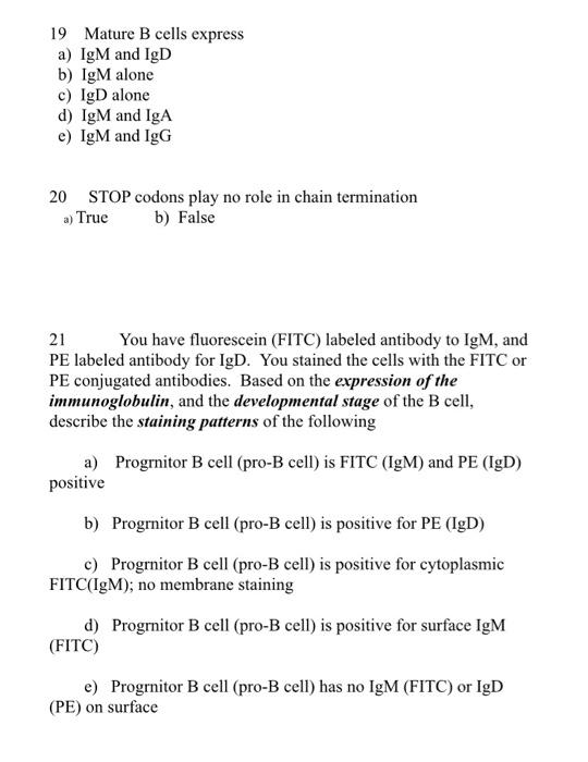 Solved 19 Mature B cells express a) IgM and IgD b) IgM alone | Chegg.com