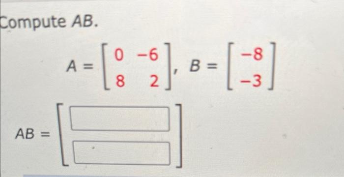 Solved Compute AB. 0-6 -8 A-[:-].0-[:] = 8 2 AB = | Chegg.com
