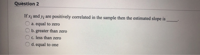 Solved Question 2 If x; and y; are positively correlated in | Chegg.com
