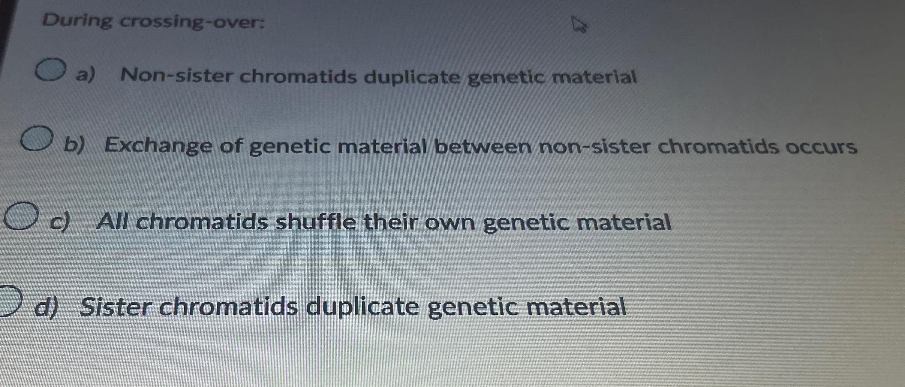Solved During crossing-over:a) ﻿Non-sister chromatids | Chegg.com