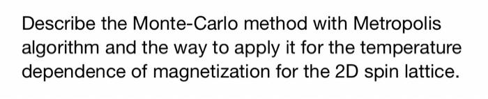 Solved Describe the Monte-Carlo method with Metropolis | Chegg.com