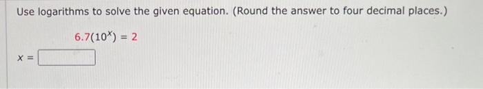 Solved Use logarithms to solve the given equation. (Round | Chegg.com