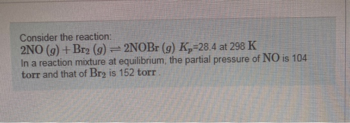 Solved Consider the reaction. 2NO (g) + Brz (9) = 2NOBr (9) | Chegg.com