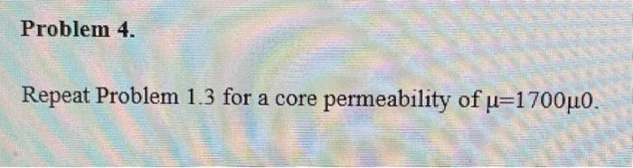 Solved Repeat Problem 1.3 for a core permeability of | Chegg.com