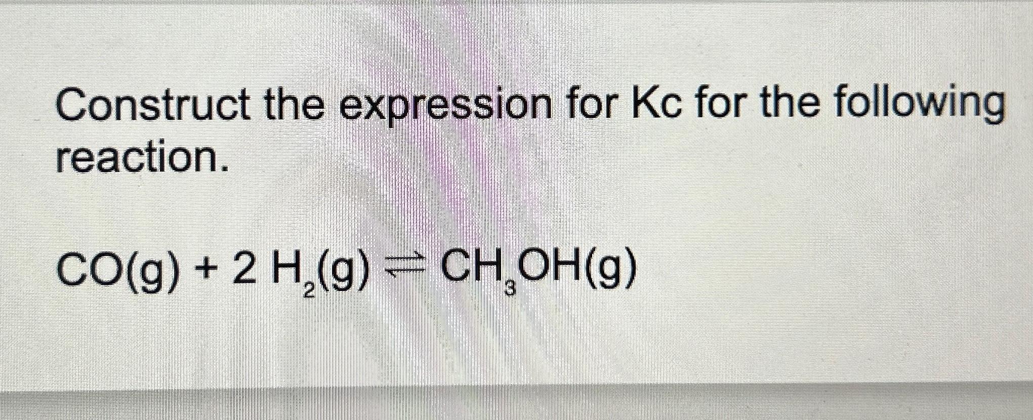 Solved Construct the expression for Kc ﻿for the following | Chegg.com