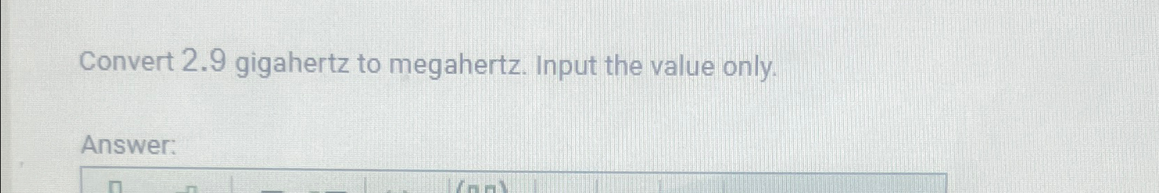 Solved Convert 2.9 ﻿gigahertz to megahertz. Input the value | Chegg.com