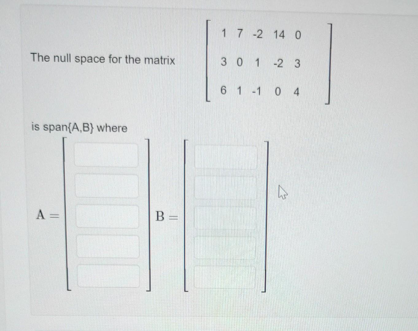 Solved The null space for the matrix ⎣⎡136701−21−114−20034⎦⎤ | Chegg.com