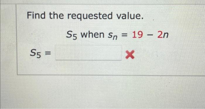 Solved Find the requested value. S5 = S5 when sn = 19 - 2n | Chegg.com