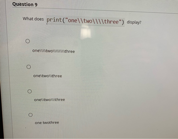 Solved Question 9 What does print("one||two\\\\three") | Chegg.com