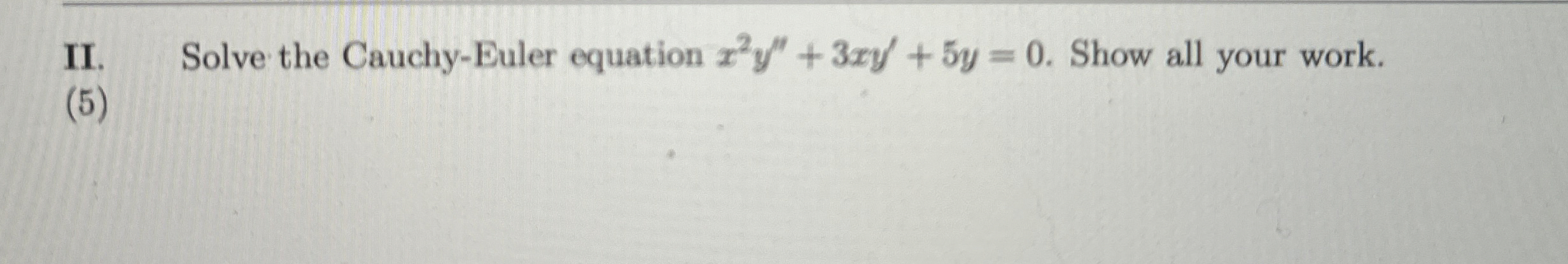 Solved II. ﻿Solve the Cauchy-Euler equation x2y''+3xy'+5y=0. | Chegg.com