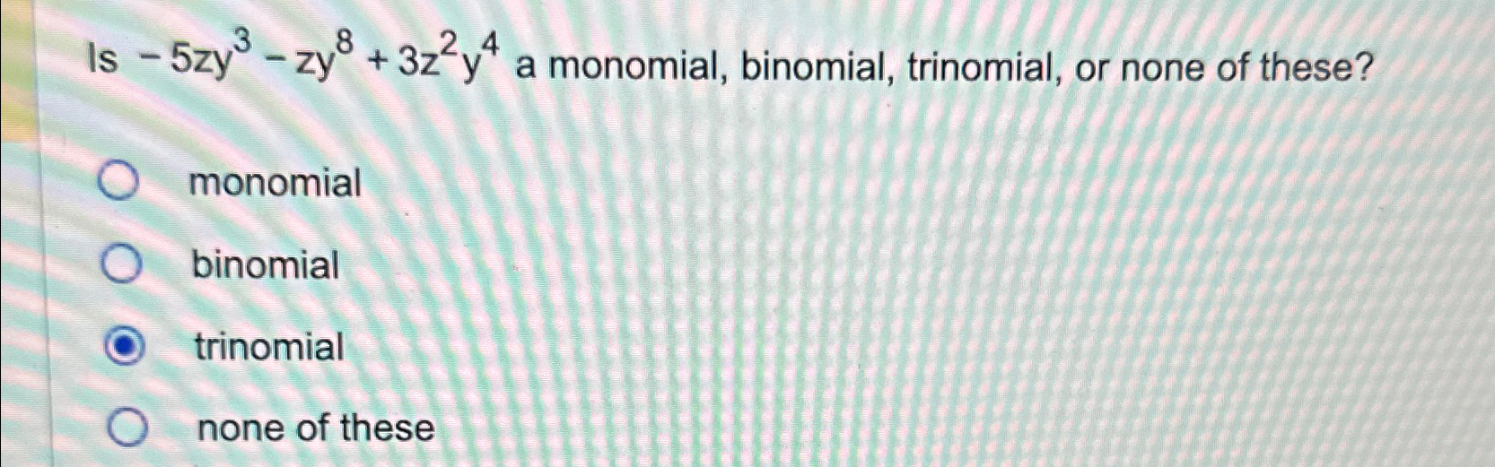 Solved Is -5zy3-zy8+3z2y4 ﻿a monomial, binomial, trinomial, | Chegg.com